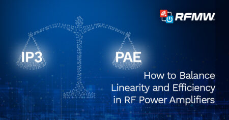 How to Balance Linearity and Efficiency in RF Power Amplifiers - RFMW Blog